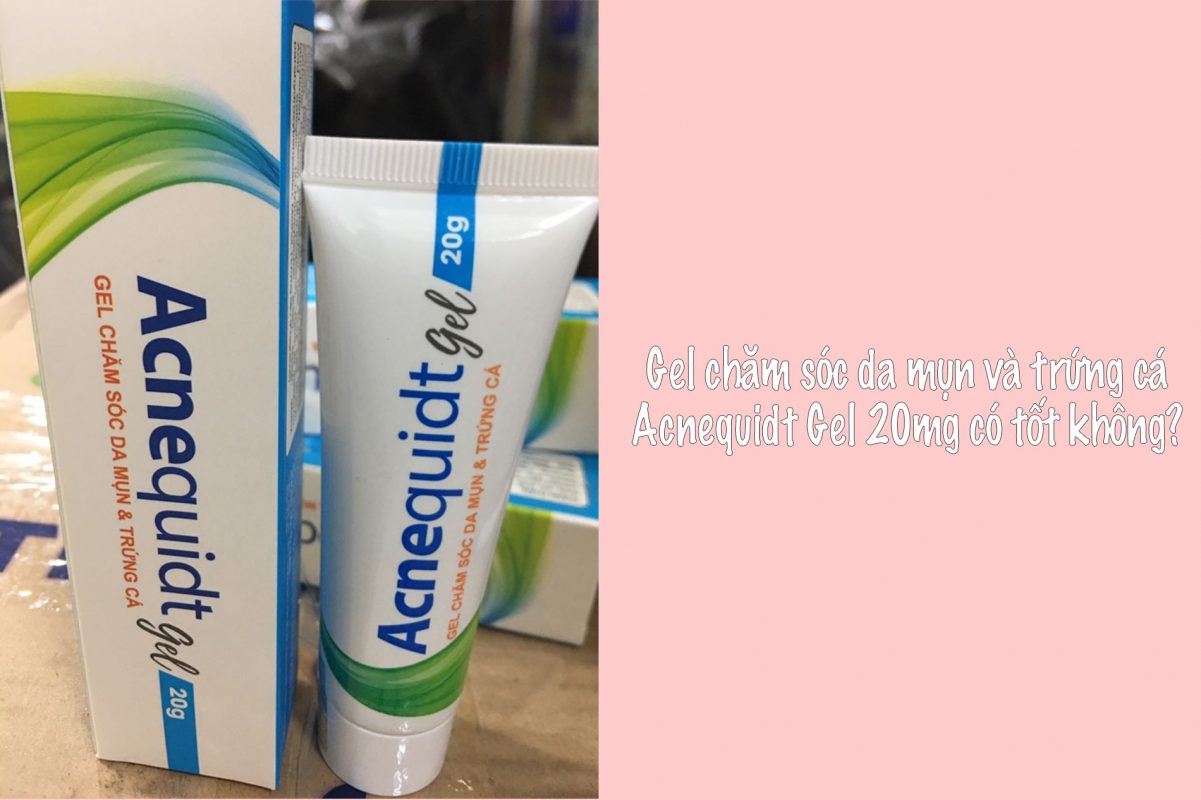 [REVIEW] Thuốc trị mụn Acnequidt Gel 20g bán ở đâu? Giá bao nhiêu?